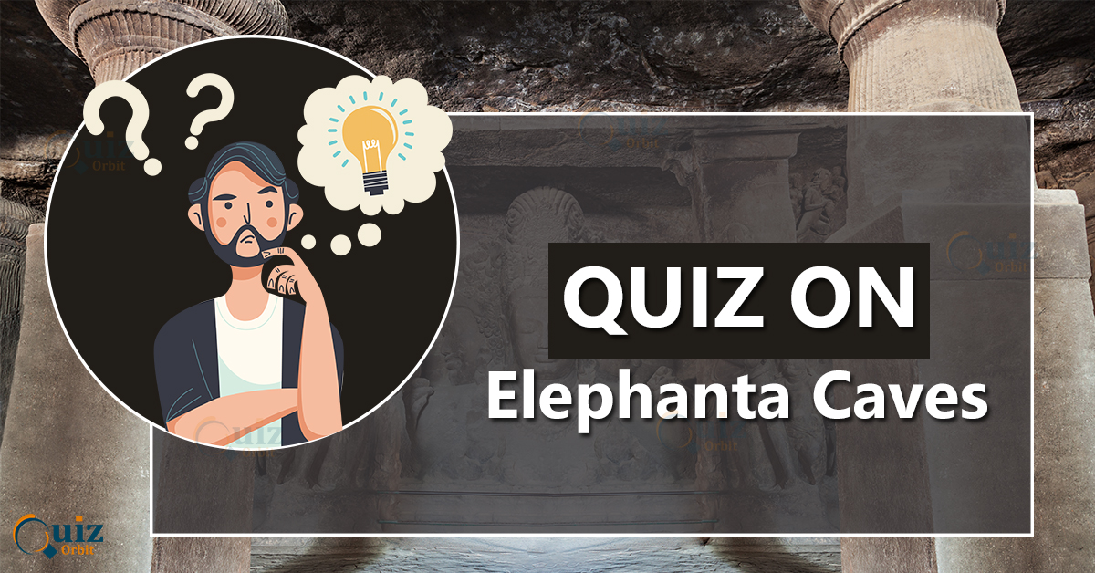 Quiz on Elephanta Caves - Quiz Orbit
